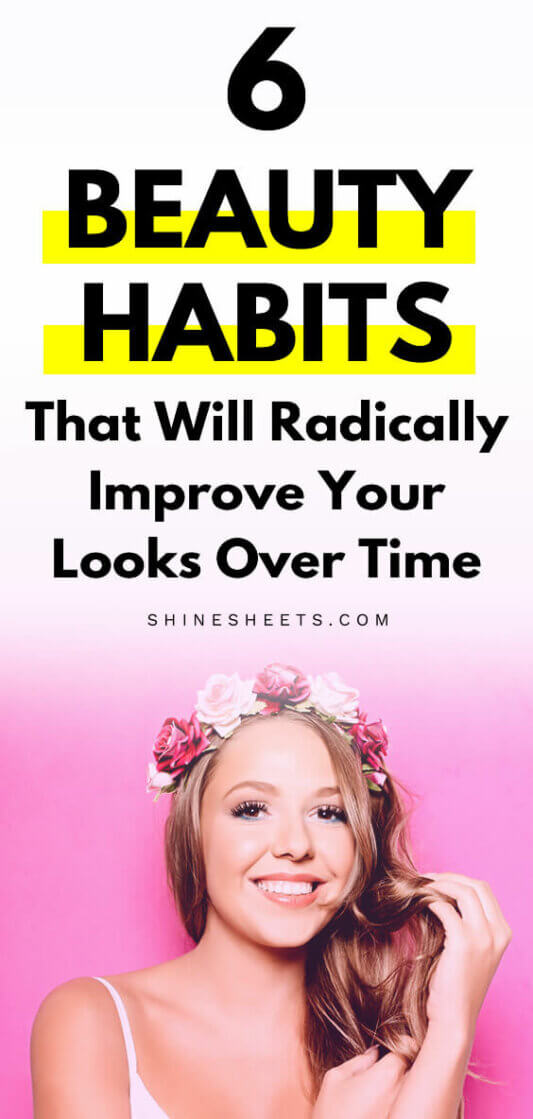 6 Beauty Habits That Will Radically Improve Your Looks Over Time ...